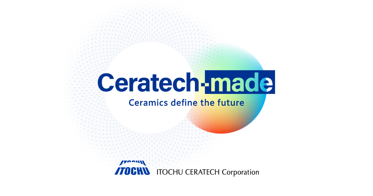 ITOCHU CERATECH CORPORATION - Ceramics Create Our World